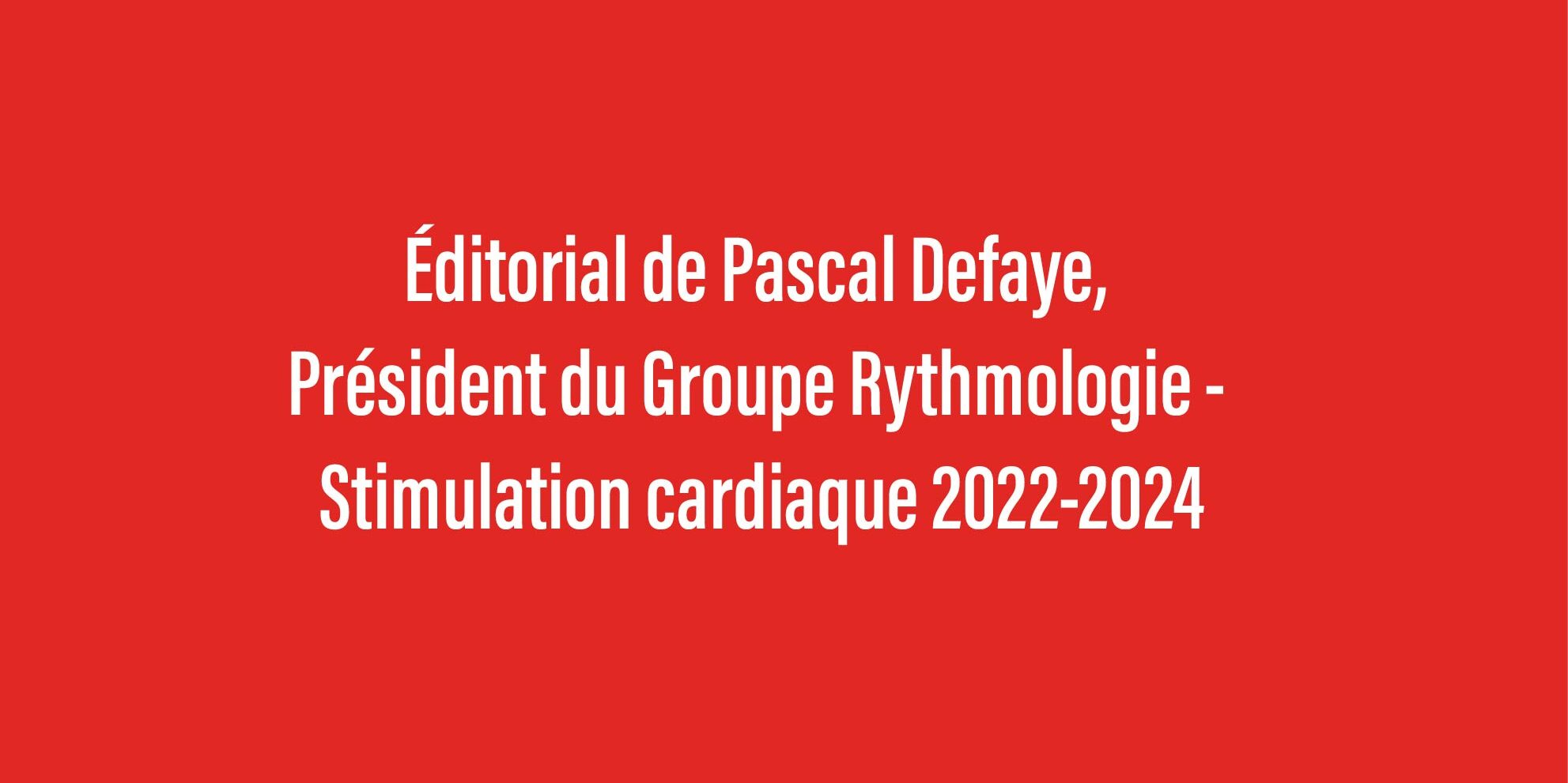 Éditorial de Pascal Defaye, Président du Groupe Rythmologie ...